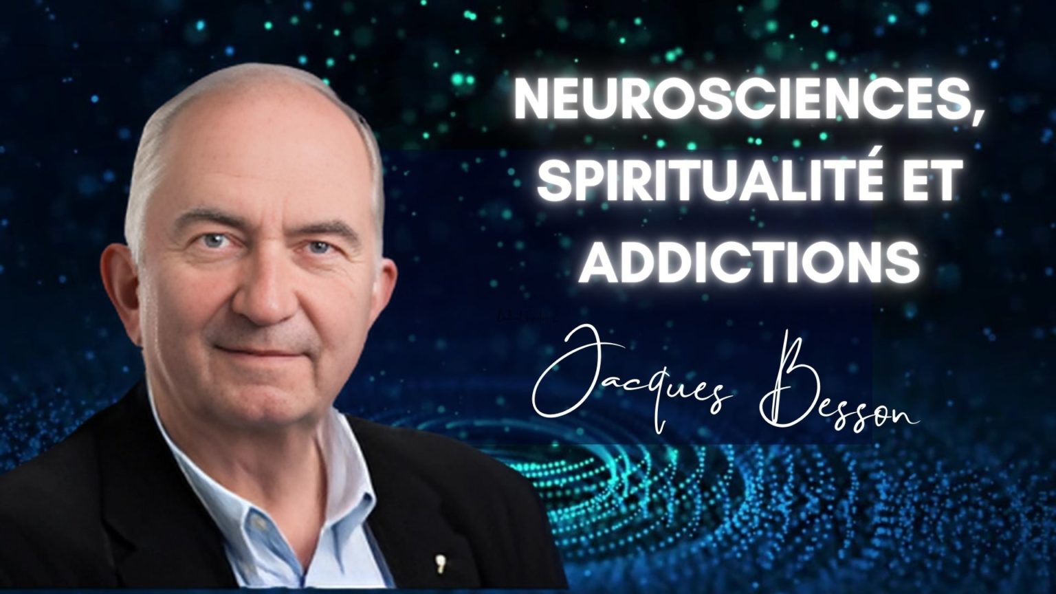 Neurosciences, spiritualité et addictions : Jacques Besson - Résilience PSY